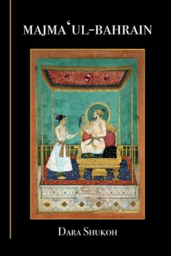 Majma 'Ul-Bahrain : The Mingling of the Two Oceans by Dara Shukoh (2022 ...
