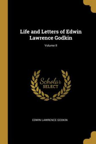 Life and Letters of Edwin Lawrence Godkin; Volume II by Edwin Lawrence ...