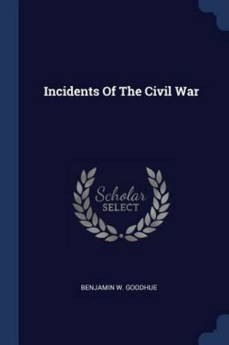 Incidents of the Civil War by Benjamin W. Goodhue (2018, Trade ...
