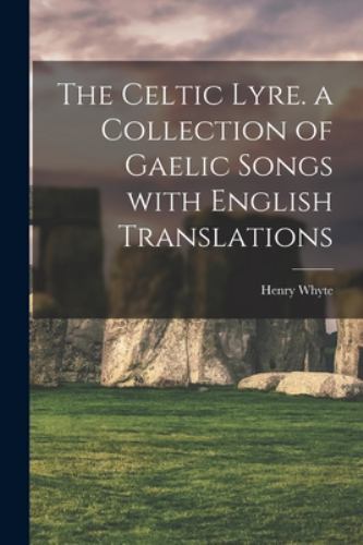 Celtic Lyre. a Collection of Gaelic Songs with English Translations by ...