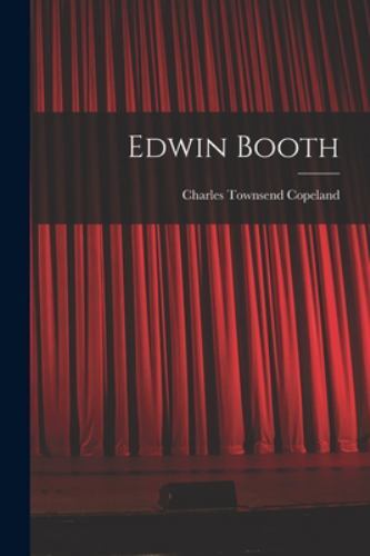 Edwin Booth by Charles Townsend Copeland (2022, Trade Paperback) for ...