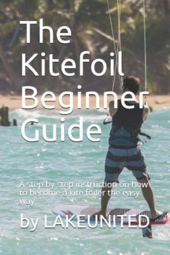 Kitefoil Beginner Guide : A Step by Step Instruction on How to Become a ...