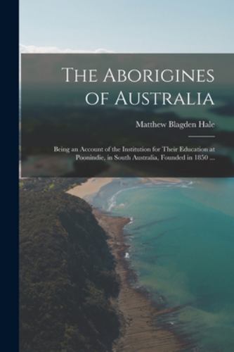 Aborigines of Australia : Being an Account of the Institution for Their ...