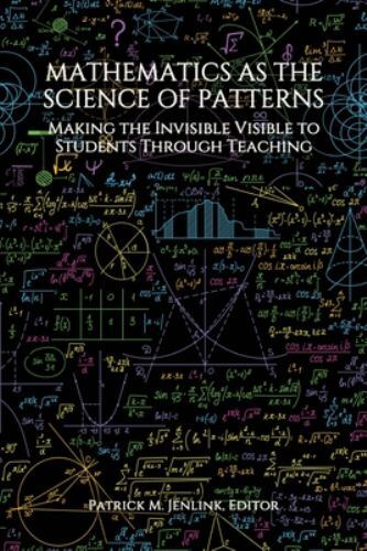 Mathematics As the Science of Patterns : Making the Invisible Visible ...