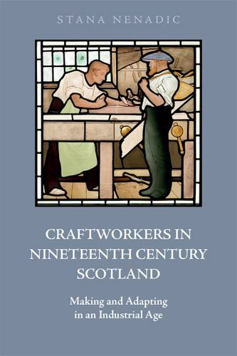 Craftworkers in Nineteenth Century Scotland : Making and Adapting in an ...