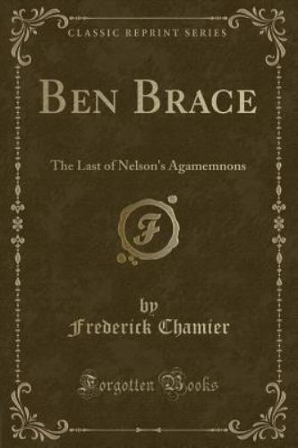 Ben Brace : The Last of Nelson's Agamemnons (Classic Reprint) by Frederick Chamier (2016, Trade ...
