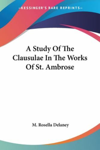 Study of the Clausulae in the Works of St Ambrose by M. Rosella Delaney ...