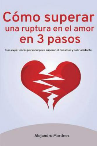 Cómo Superar una Ruptura en el Amor en 3 Pasos : Una Experiencia ...