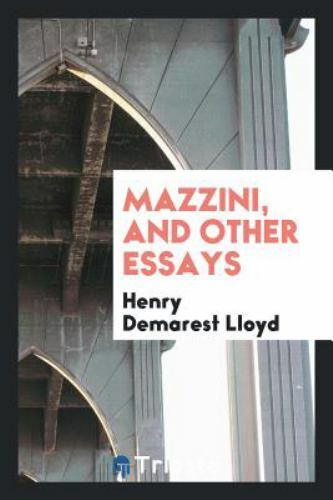Mazzini, and Other Essays by Henry Demarest Lloyd (2017, Trade ...