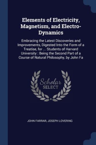 Elements of Electricity, Magnetism, and Electro-Dynamics : Embracing ...