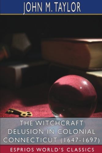 Witchcraft Delusion in Colonial Connecticut (1647-1697) (Esprios ...