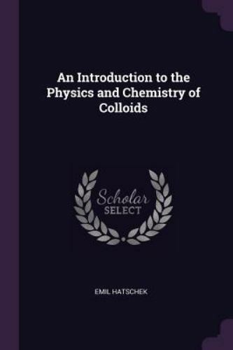 Introduction to the Physics and Chemistry of Colloids by Emil Hatschek ...