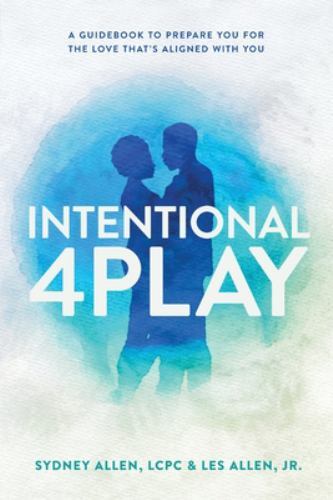 Intentional 4Play : A Guidebook to Prepare You for the Love That's ...