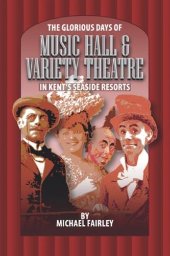 Glorious Days of Music Hall & Variety Theatre in Kent's Seaside ...
