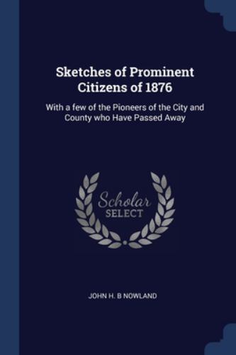 Sketches of Prominent Citizens Of 1876 : With a Few of the Pioneers of ...