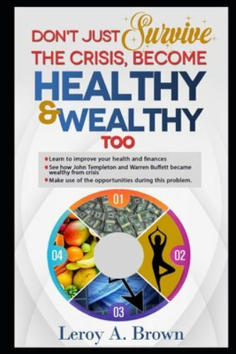 Don't Just Survive the Crisis, Become Healthy and Wealthy Too : Learn ...