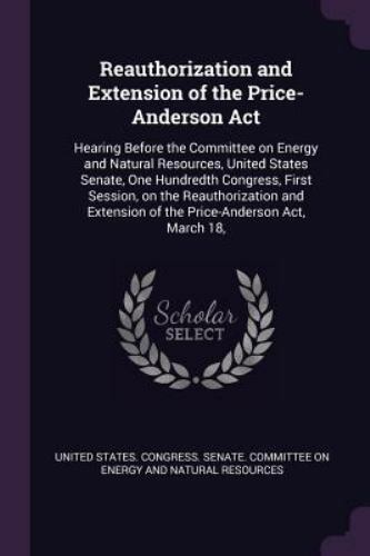 Reauthorization and Extension of the Price-Anderson ACT : Hearing ...