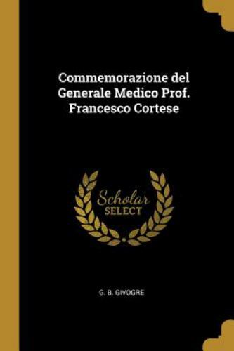 Commemorazione Del Generale Medico Prof. Francesco Cortese by G. B ...