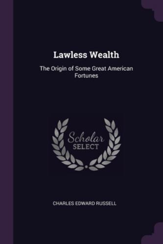 Lawless Wealth : The Origin of Some Great American Fortunes by Charles ...