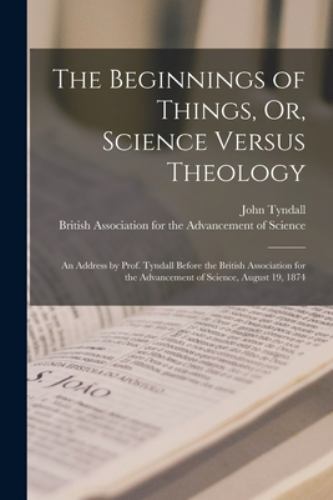 Beginnings of Things, or, Science Versus Theology : An Address by Prof ...