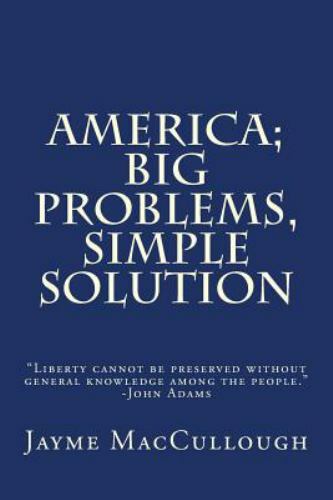 Liberty Ser.: America; Big Problems, Simple Solution : Liberty Cannot Be Preserved Without ...