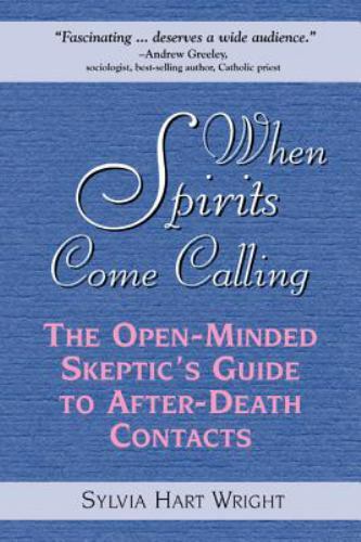 When Spirits Come Calling : The Open-Minded Skeptic's Guide to after ...