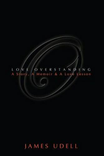 Love Overstanding : A Story, a Memoir and a Love Lesson by James Udell ...