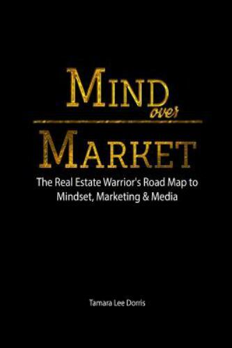 Mind over Market : The Real Estate Warrior's Road Map to Mindset ...