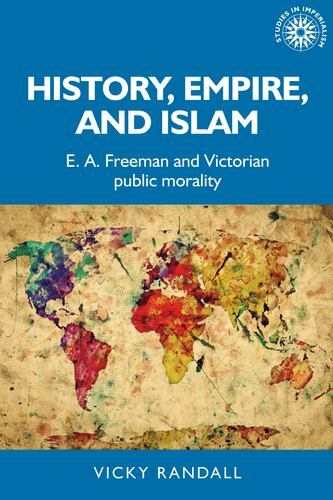 History, Empire, and Islam : E. A. Freeman and Victorian Public ...