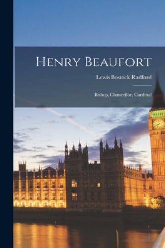 Henry Beaufort : Bishop, Chancellor, Cardinal by Lewis Bostock Radford ...
