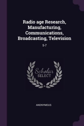 Radio Age Research, Manufacturing, Communications, Broadcasting, Television : 5-7 by Anonymous ...