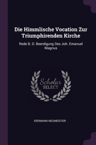 Die Himmlische Vocation Zur Triumphirenden Kirche : Rede B. D ...