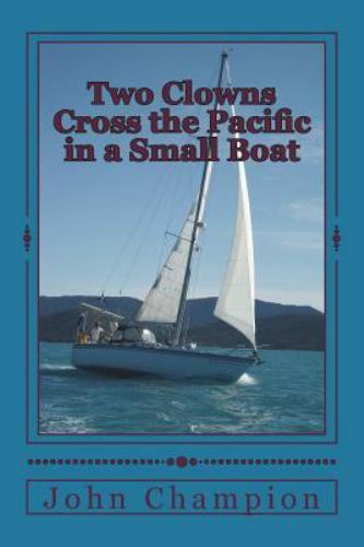 Two Clowns Cross the Pacific in a Small Boat by John Champion (2018 ...