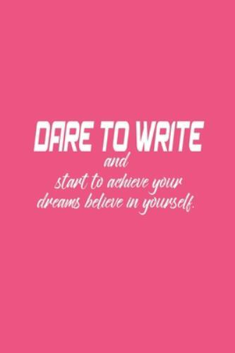 Dare to Write : Dare to Write Your Goals Then Start to Achieve Your ...