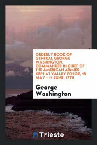 Orderly Book of General George Washington, Commander in Chief of the ...