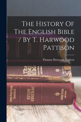 History of the English Bible / by T. Harwood Pattison by Thomas Harwood ...