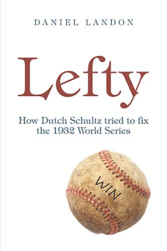 Lefty : How Dutch Schultz Tried to Fix the 1932 World Series by Daniel ...