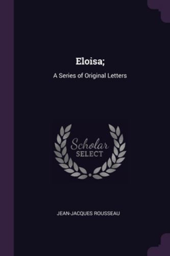 Eloisa; : A Series of Original Letters by Jean-Jacques Rousseau (2018 ...