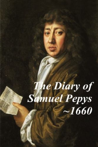 Diary of Samuel Pepys - 1660. the First Year of Samuel Pepys ...