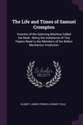 Life and Times of Samuel Crompton : Inventor of the Spinning Machine ...
