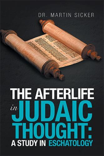 Afterlife in Judaic Thought: a Study in Eschatology by Martin Sicker ...