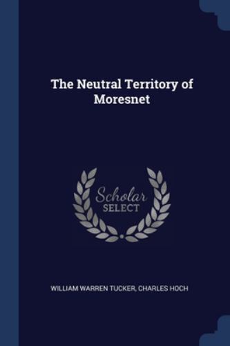 Neutral Territory of Moresnet by Charles Hoch and William Warren Tucker ...