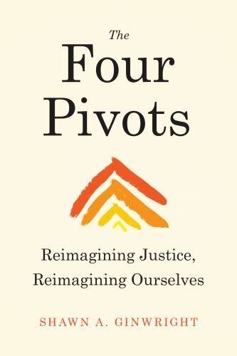 Four Pivots : Reimagining Justice, Reimagining Ourselves by Shawn A ...