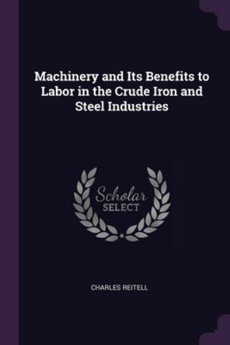 Machinery and Its Benefits to Labor in the Crude Iron and Steel ...