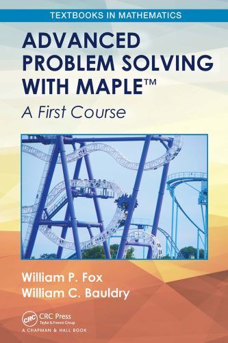 Textbooks in Mathematics Ser.: Advanced Problem Solving with Maple : A ...