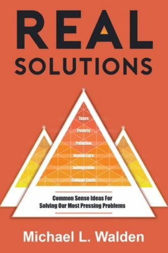 Real Solutions : Common Sense Ideas for Solving Our Most Pressing ...