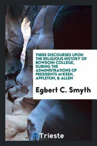 Three Discourses upon the Religious History of Bowdoin College, During ...