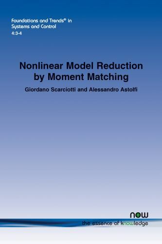 Foundations and Trends in Systems and Control Ser.: Nonlinear Model Reduction by Moment Matching ...