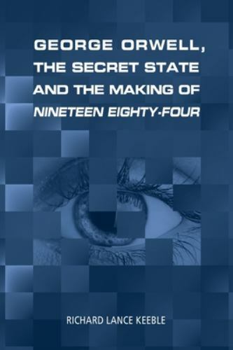 George Orwell, the Secret State and the Making of Nineteen Eighty-Four ...