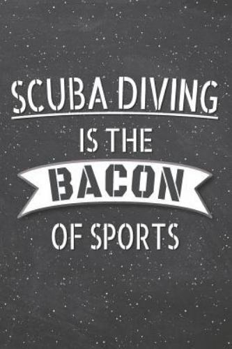 Scuba Diving Is the Bacon of Sports : Scuba Diving Notebook, Planner or ...